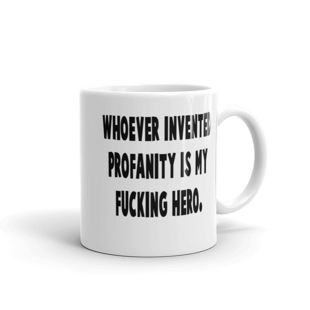 Funny Profanity Hero Mug. Who Invented Profanity Sarcastic Cussing F ...