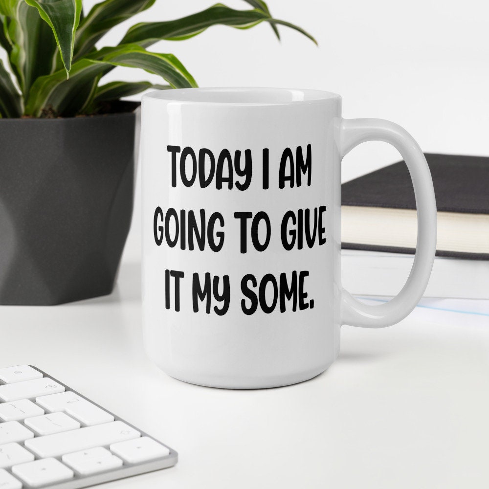 Funny Motivational Mug Today Im Going To Give It My Etsy