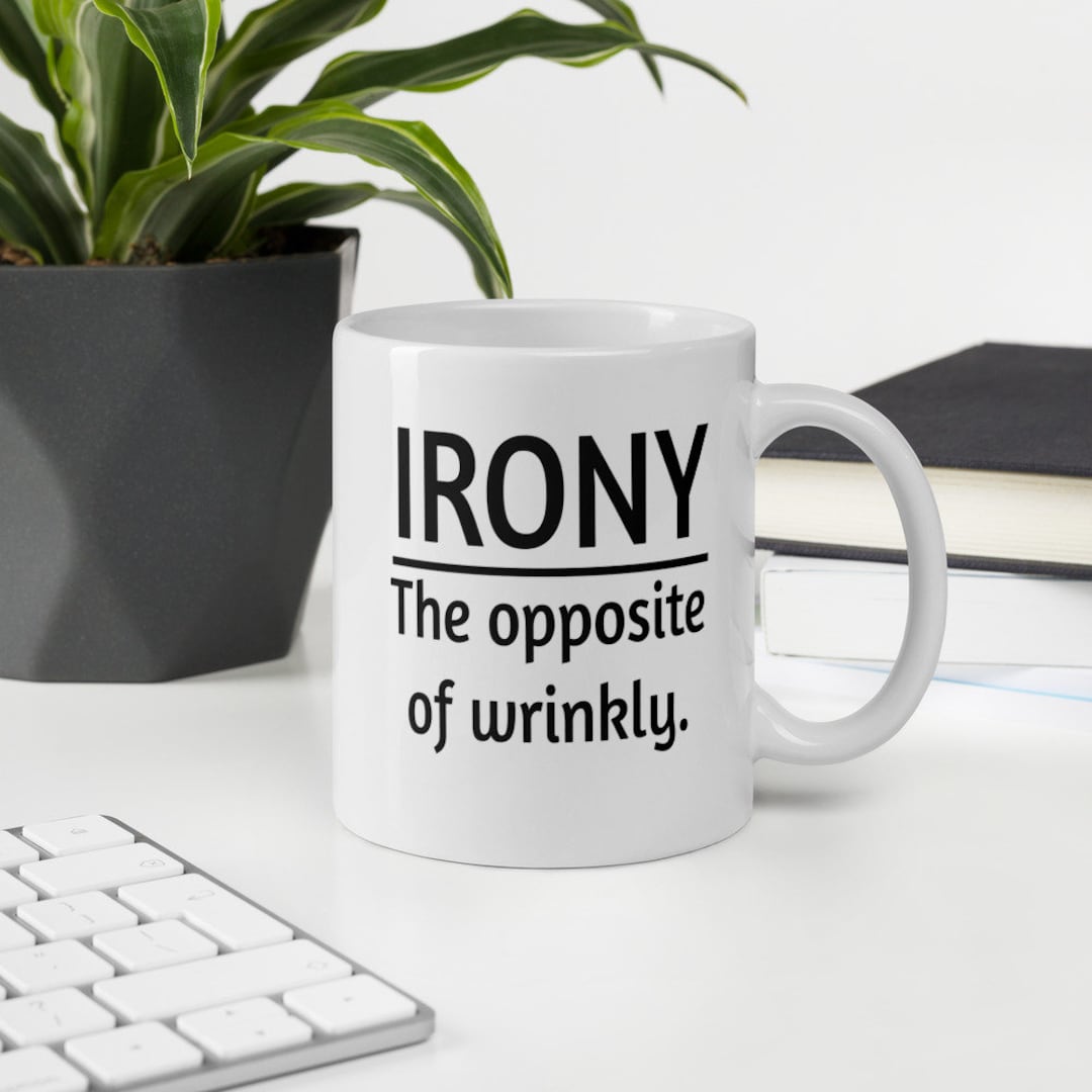 Funny Irony Pun Mug. Irony the Opposite of Wrinkly Opposite Words ...