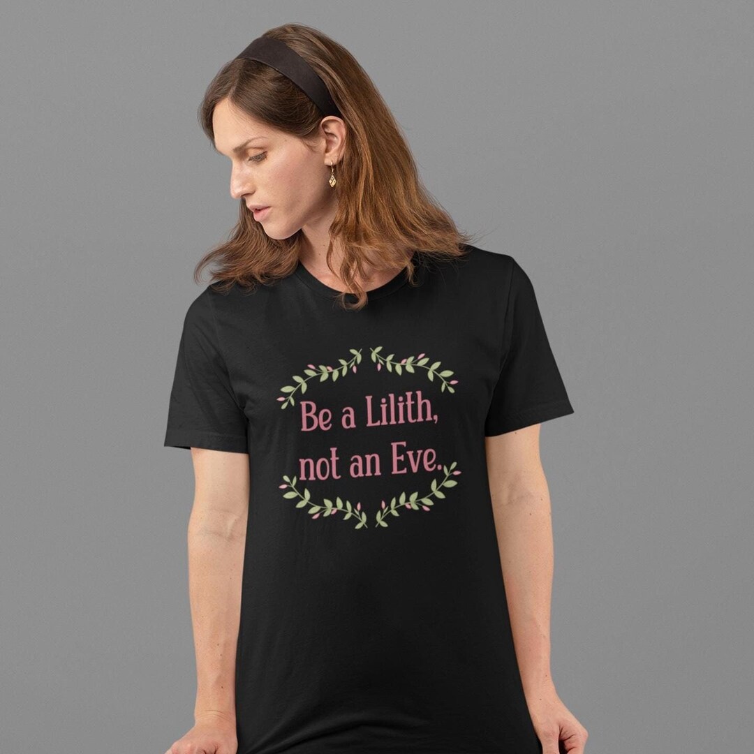 Be a Lilith, Not an Eve Empowerment T-shirt. Lilith Graphic Tee. - Etsy