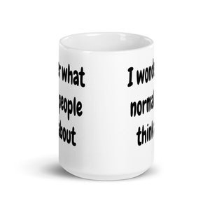 Funny Normal People Mug. I Wonder What Normal People Think About ...