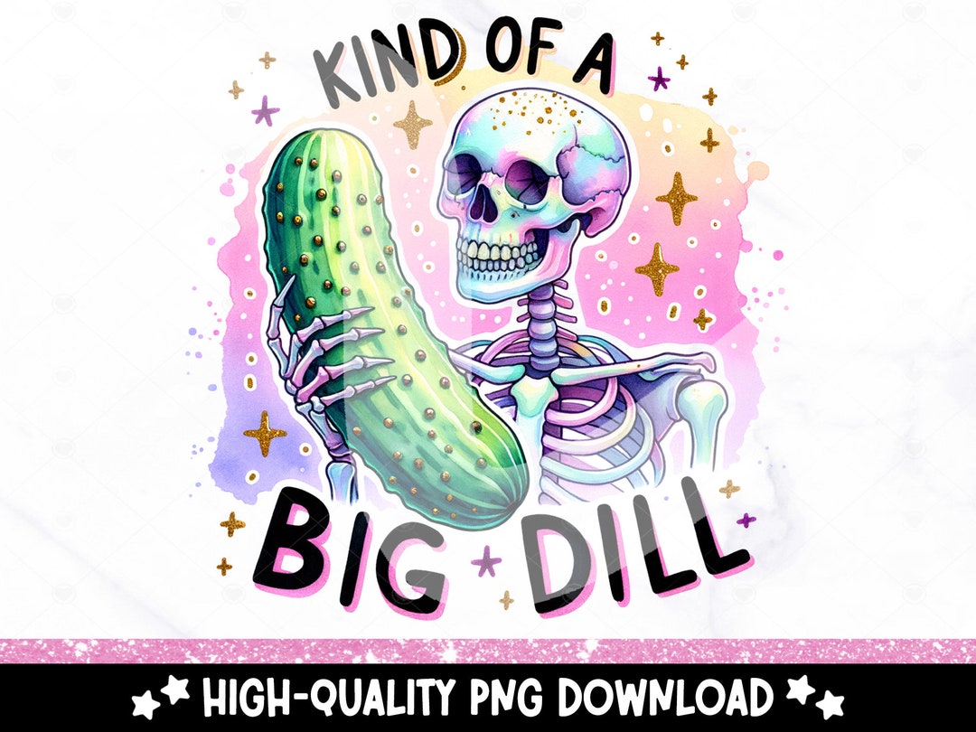 Kind of a Big Dill PNG, Funny Pickle Sublimation Design, Skeleton ...