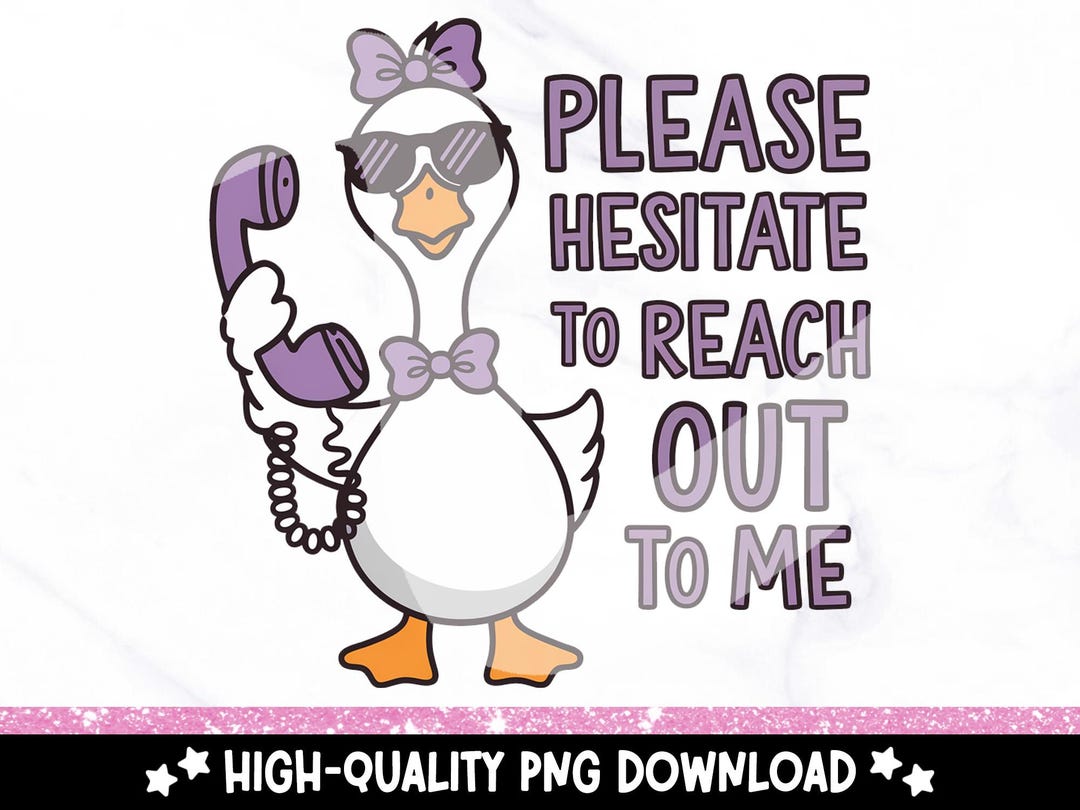 Please Hesitate to Reach Out PNG, Funny Goose PNG, Mental Health ...