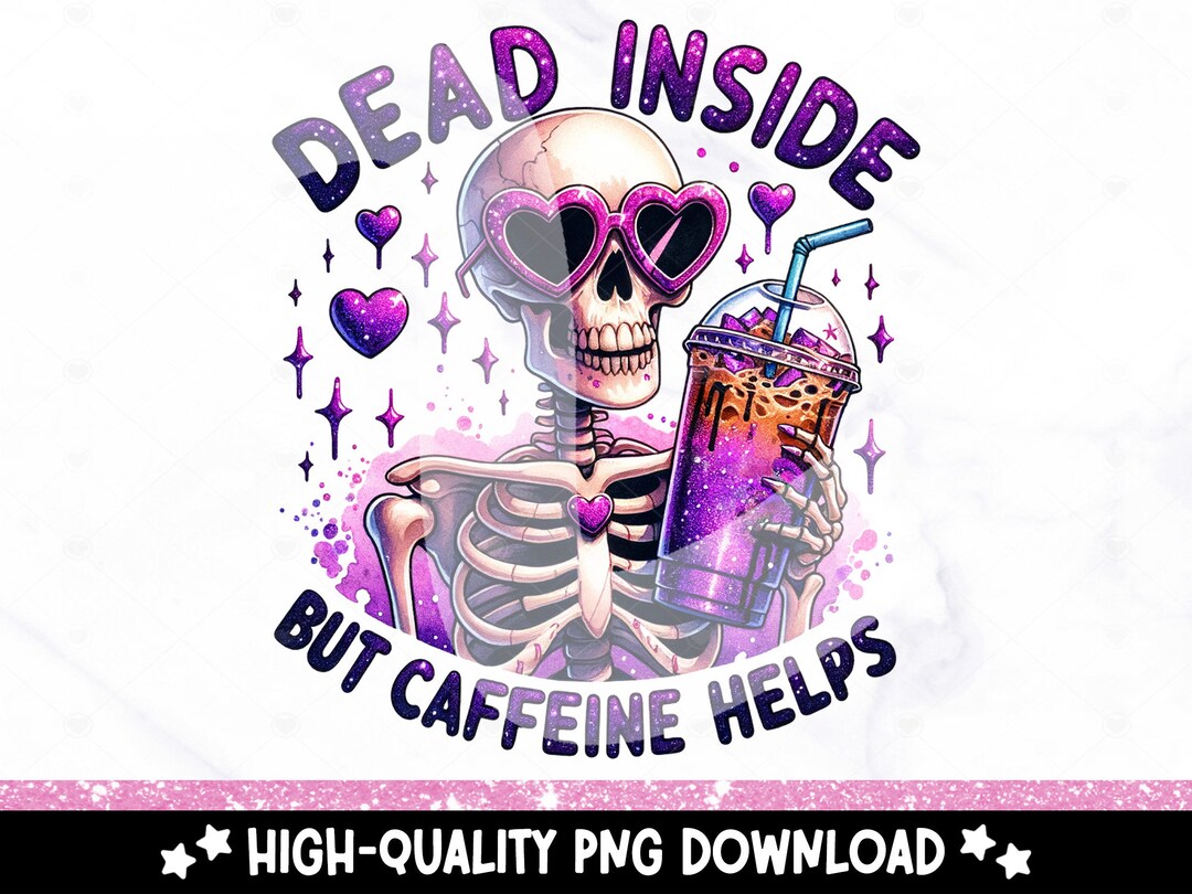 Dead Inside but Caffeine Helps Clipart, Coffee Shirt Sublimation Design ...