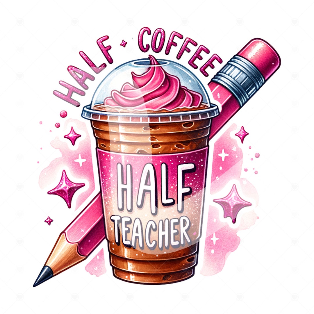 Half Coffee Half Teacher PNG, Teacher Appreciation Clipart, Coffee ...