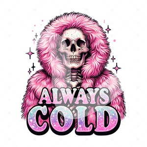 Always Cold PNG, Funny Skeleton Sublimation Design, Spooky Winter ...
