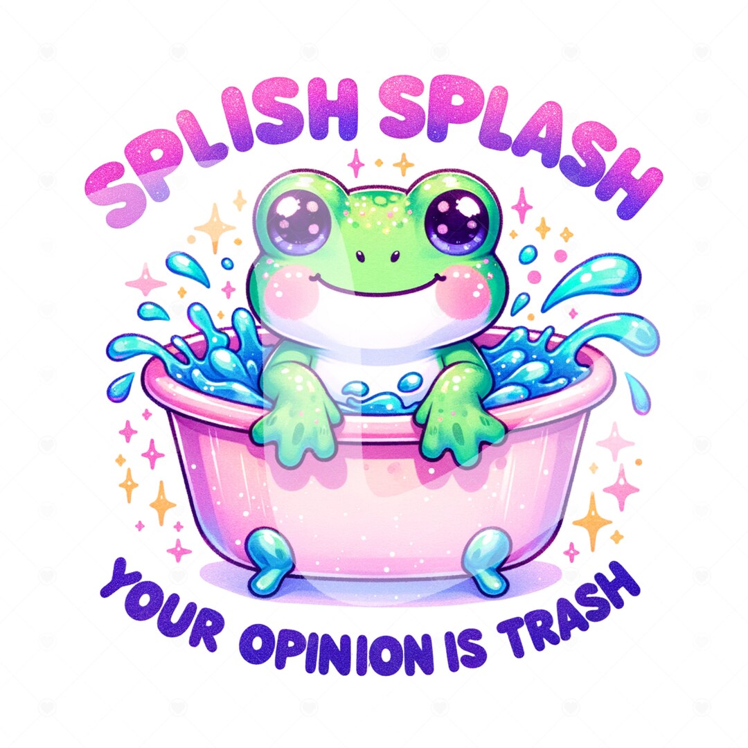 Splish Splash Your Opinion is Trash PNG, Snarky Frog Sublimation Design ...