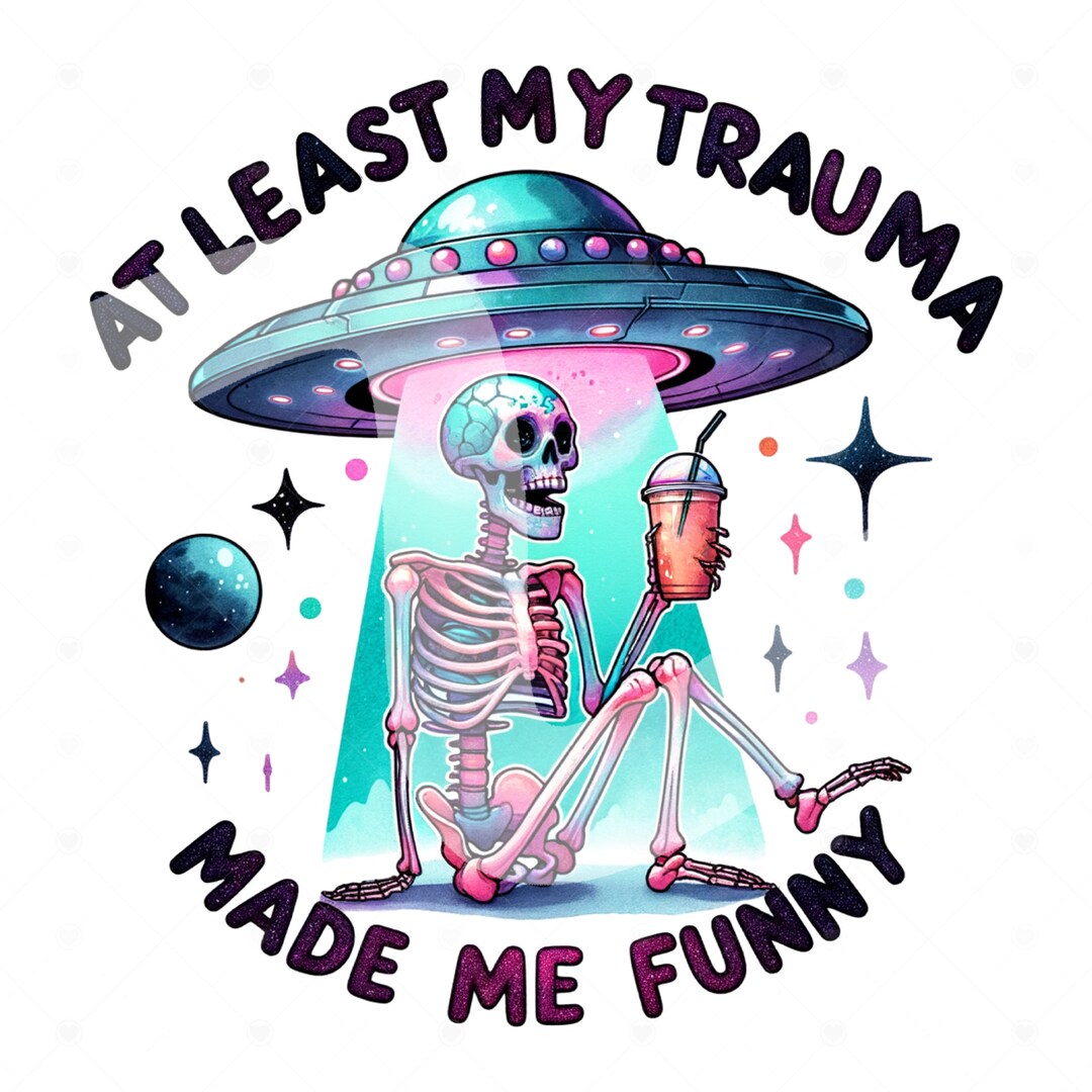 At Least My Trauma Made Me Funny PNG, Trending Clipart, Snarky Skeleton ...