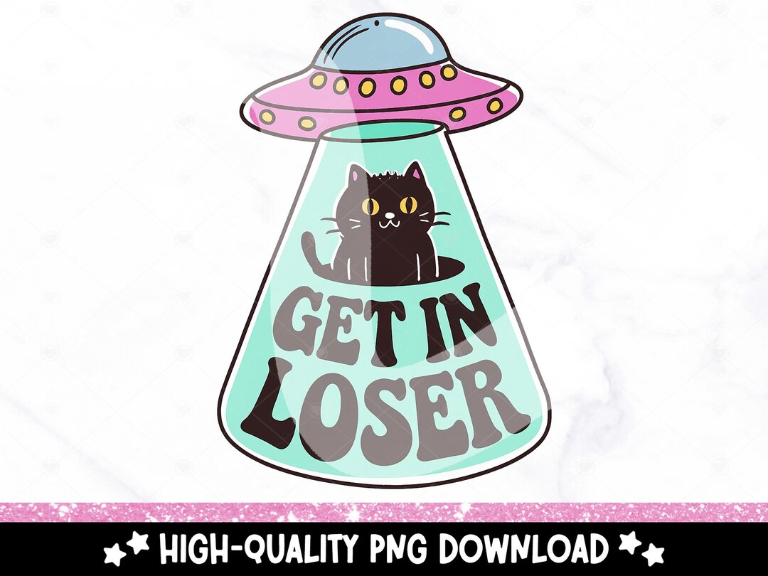 Get in Loser PNG: Funny Black Cat Alien Design (digital Download) - Etsy