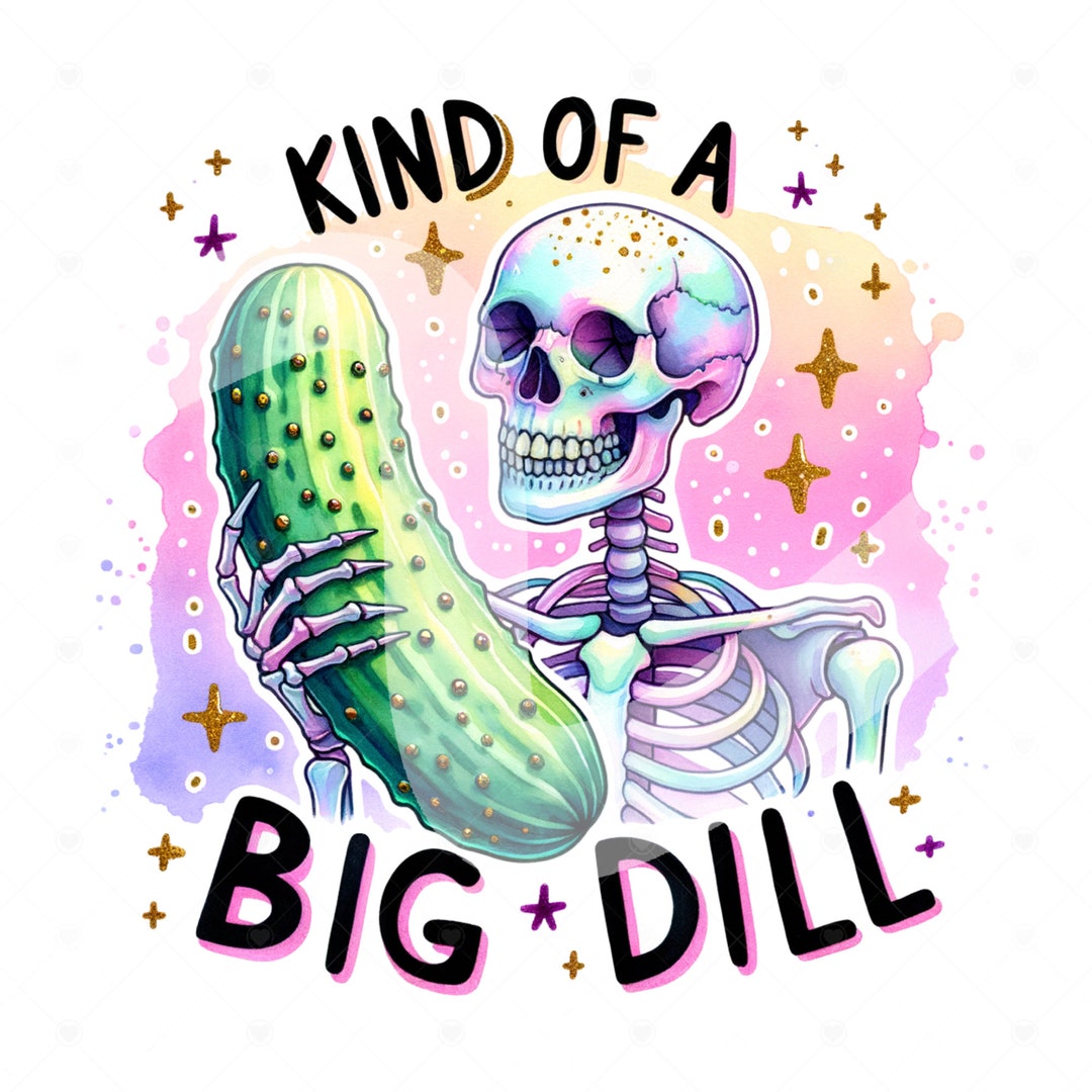 Kind of a Big Dill PNG, Funny Pickle Sublimation Design, Skeleton ...