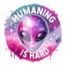 Cute Alien Clipart, Humaning is Hard Png, Alien Shirt Sublimation ...