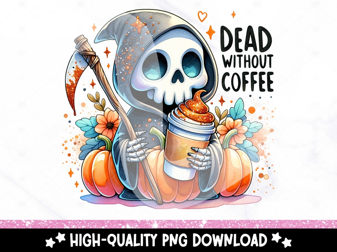 Dead Without Coffee PNG, Skeleton Coffee Clipart, Spooky Season Shirt ...