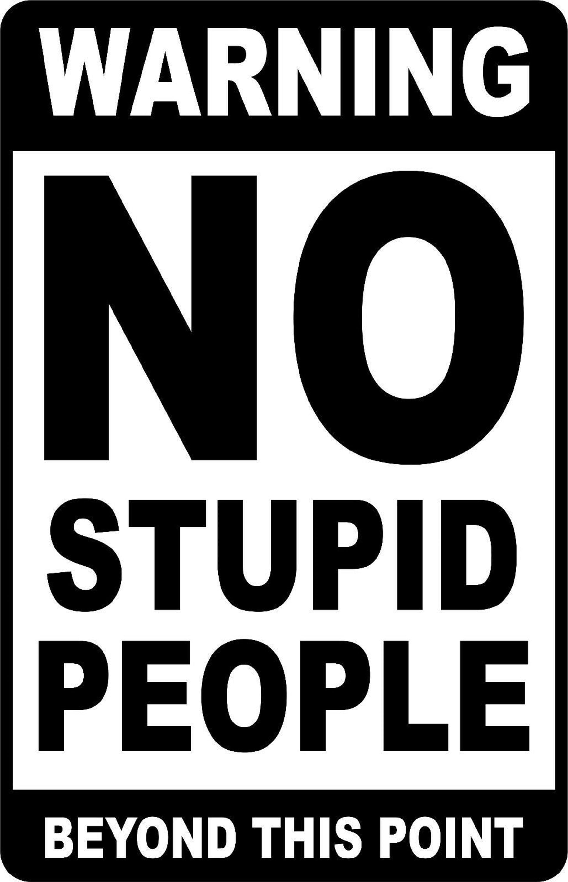 WARNING NO STUPID People Funny Novelty Aluminum 8 X 12 Sign Etsy warning-no-stupid-people-funny-novelty-aluminum-8-x-12-sign-etsy