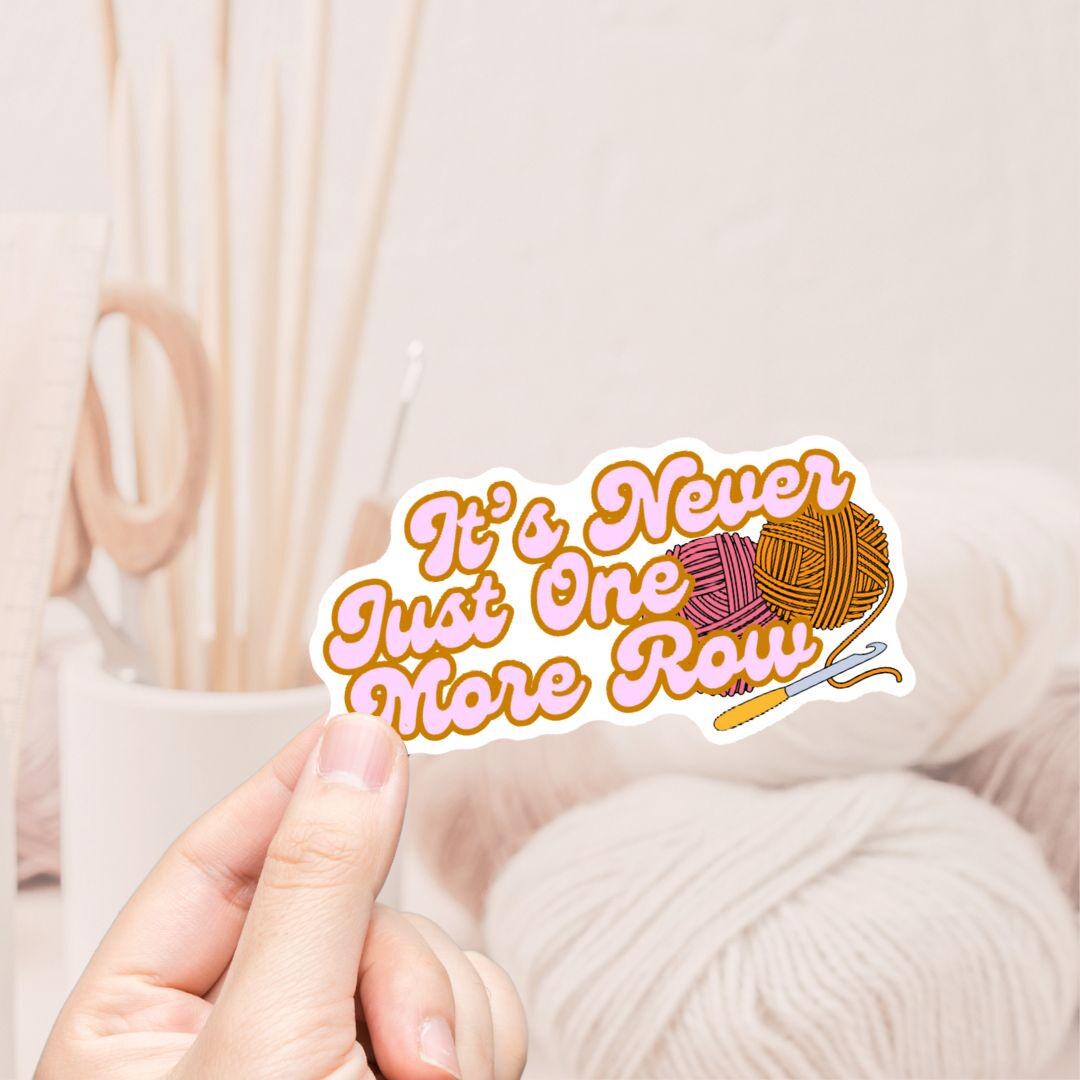 It's Never Just One More Row Vinyl Sticker, Laptop Sticker, Phone Case ...