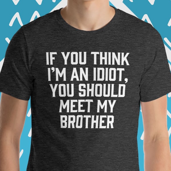 If You Think I'm an Idiot You Should Meet My Brother Shirt - Etsy