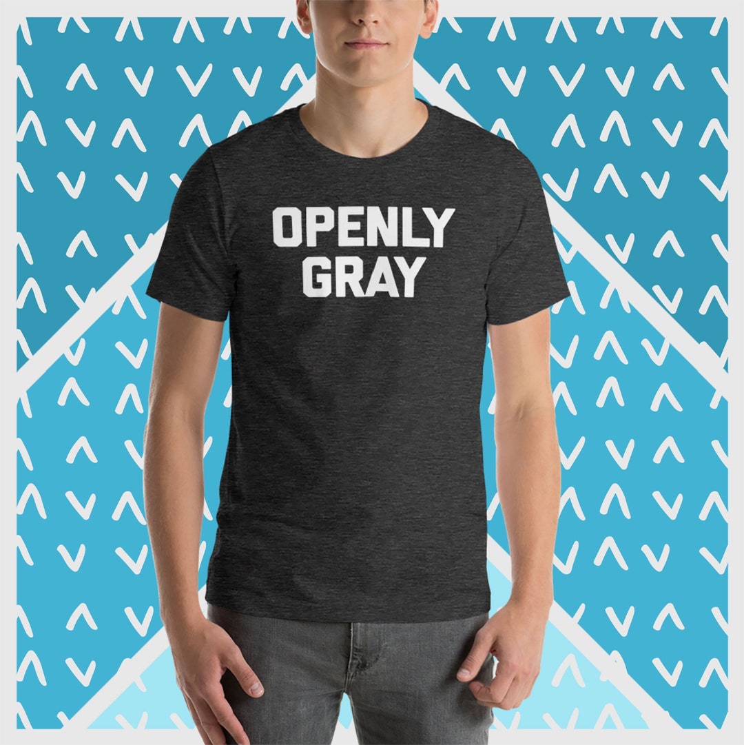 Openly Gray T-shirt, Funny Gray Hair T-shirt, Funny Saying T-shirts ...