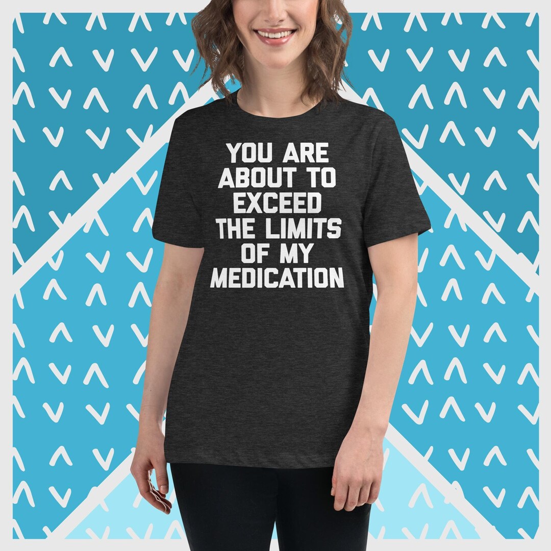 Funny Medication Limits T-shirt: Sarcastic Women's Tee - Etsy