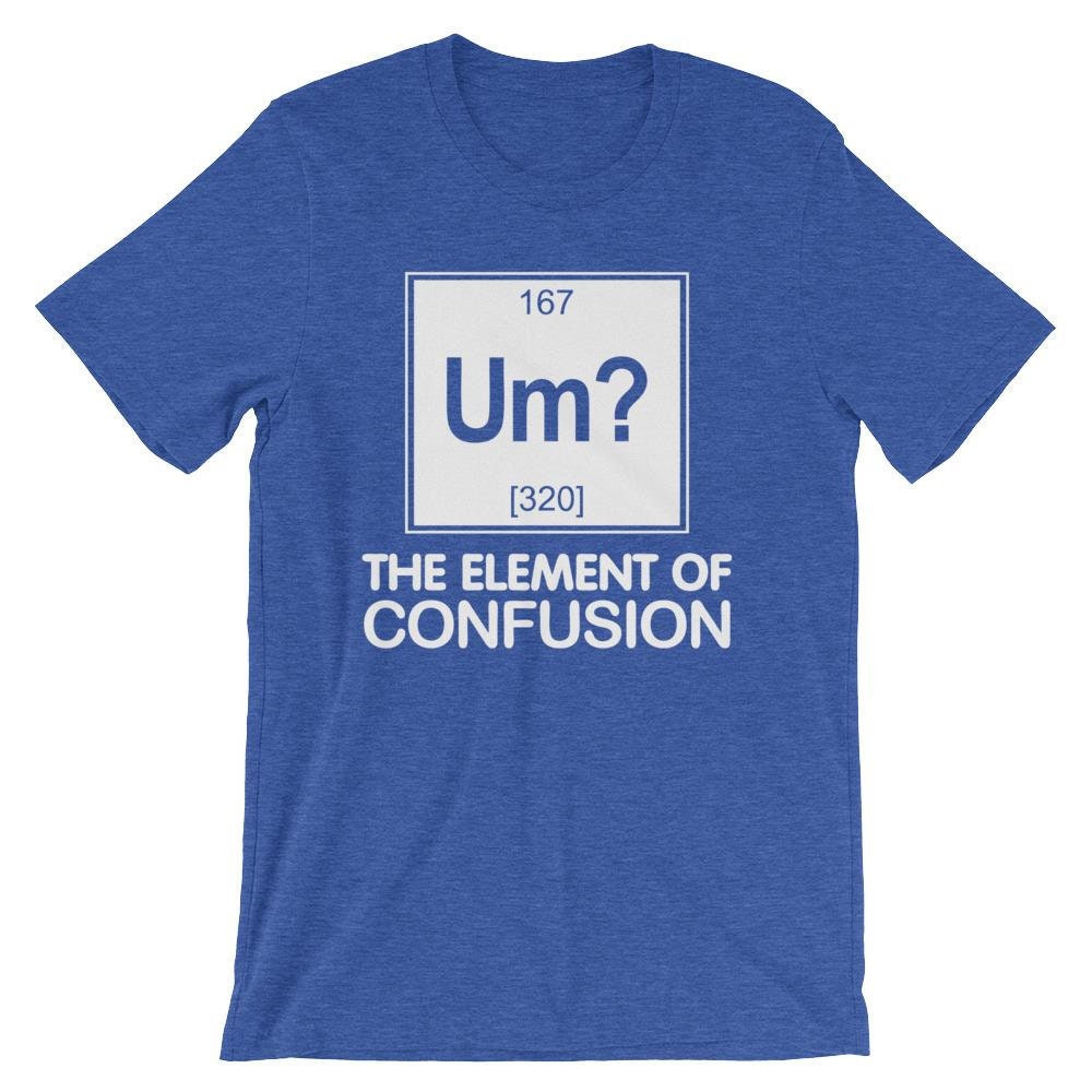 Um the Element of Confusion T-shirt Funny Saying Science Geek | Etsy