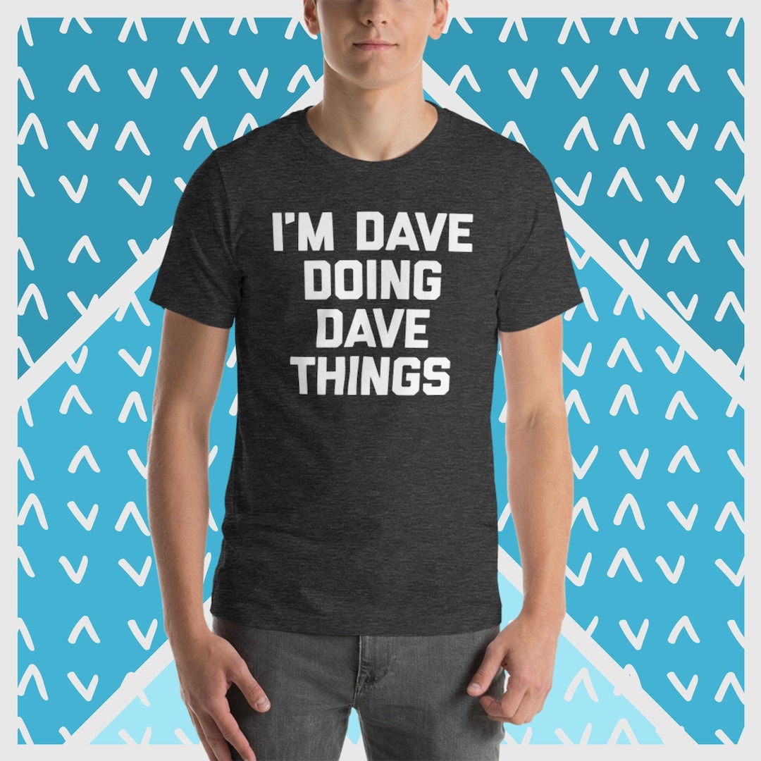I'm Dave Doing Dave Things T-shirt, Funny Dave T-shirt, Funny David T ...