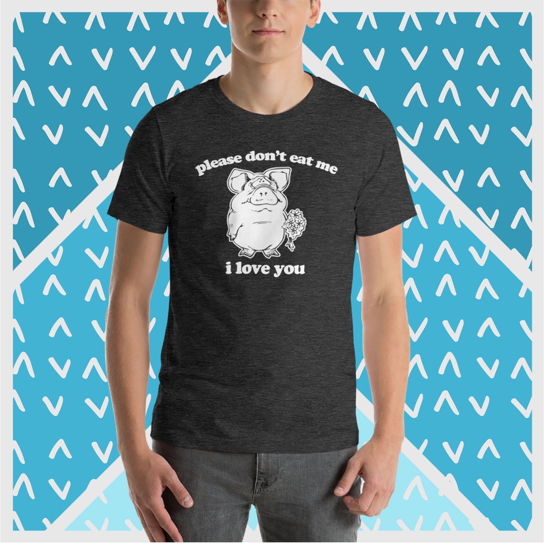 Please Don't Eat Me, I Love You T-shirt, Funny Pig T-shirt, Funny Vegan ...