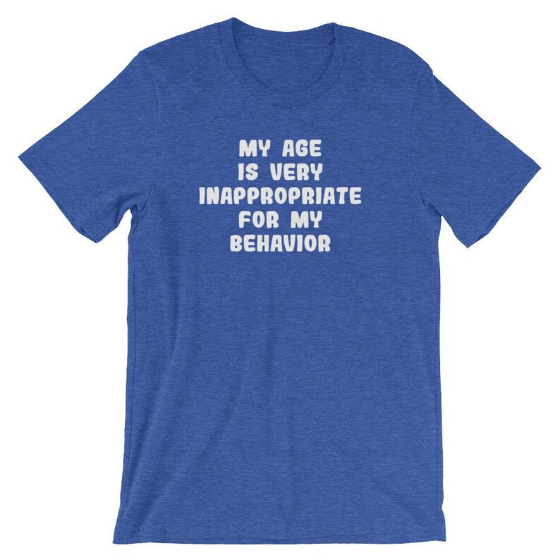 My Age is Very Inappropriate for My Behavior T-shirt Funny Saying ...