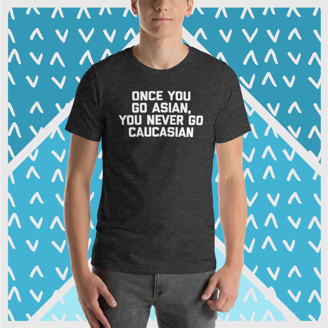 Funny Asian Pride T-shirt: "once You Go Asian" Slogan Tee - Etsy