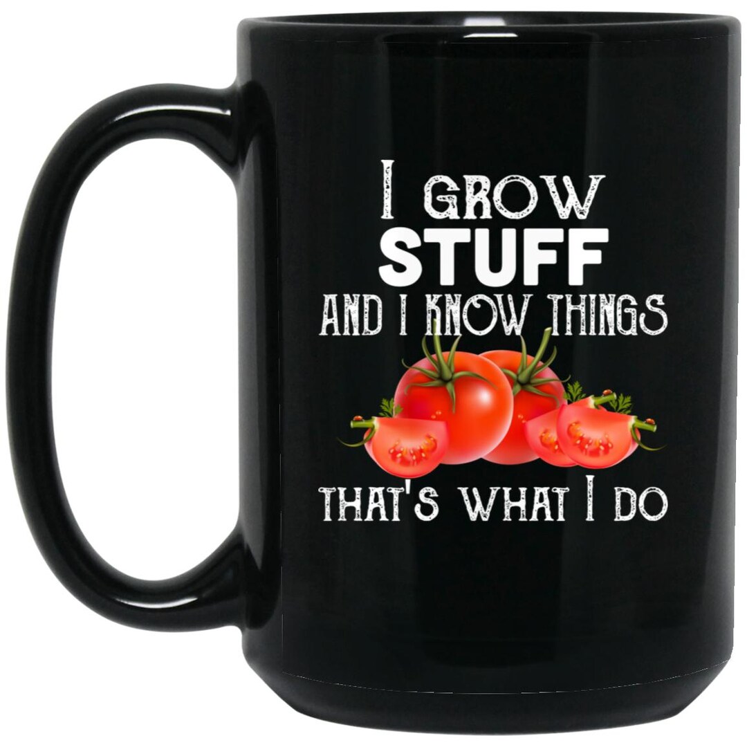 I Grow Stuff and I Know Things That's What I Do, Gardener Gift, Garden ...