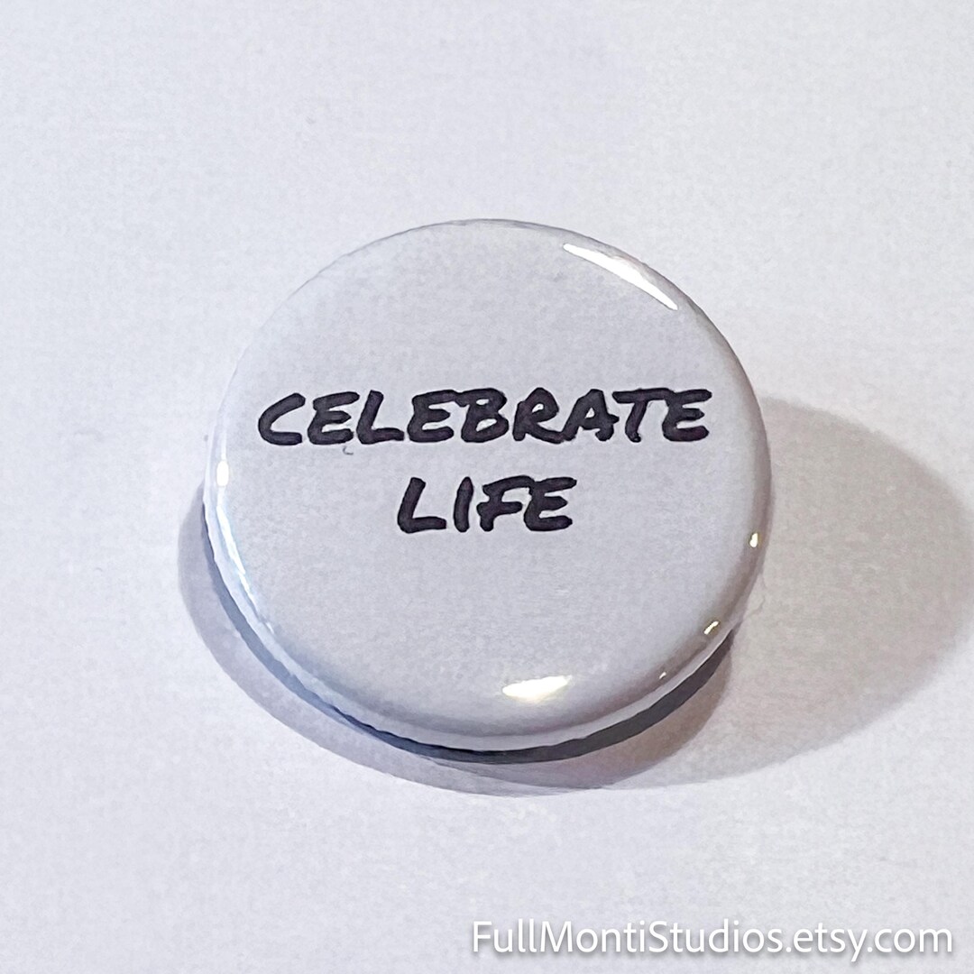 CELEBRATE LIFE - 1.25" Pinback Button - Handmade Button Pin - Etsy