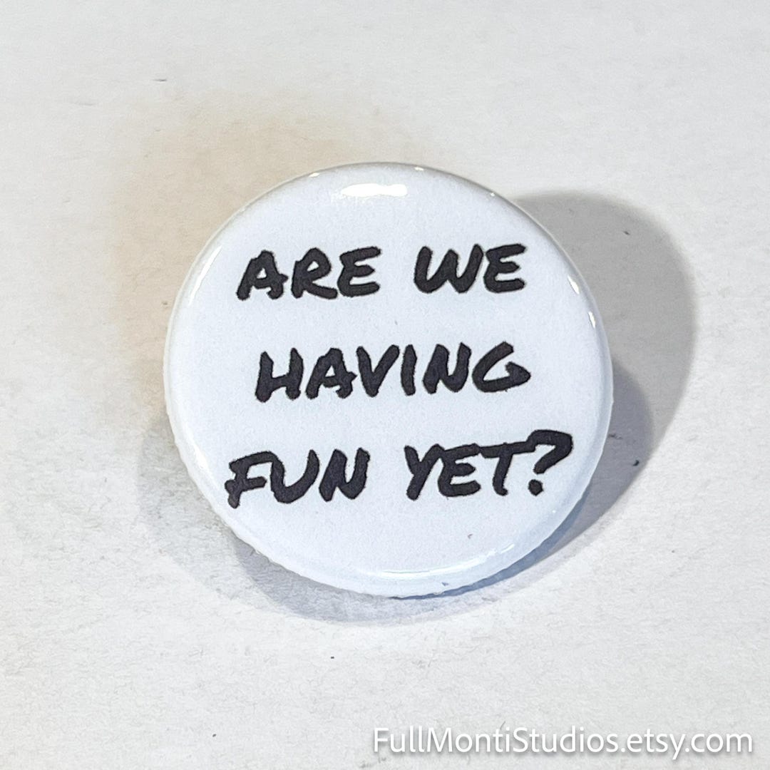 Are We HAVING FUN YET? - 1.25" Pinback Button - Handmade Button Pin - Etsy