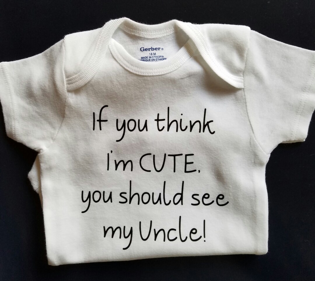 If You Think I'm Cute You Should See My Uncle, Cute Like My Uncle, Baby ...