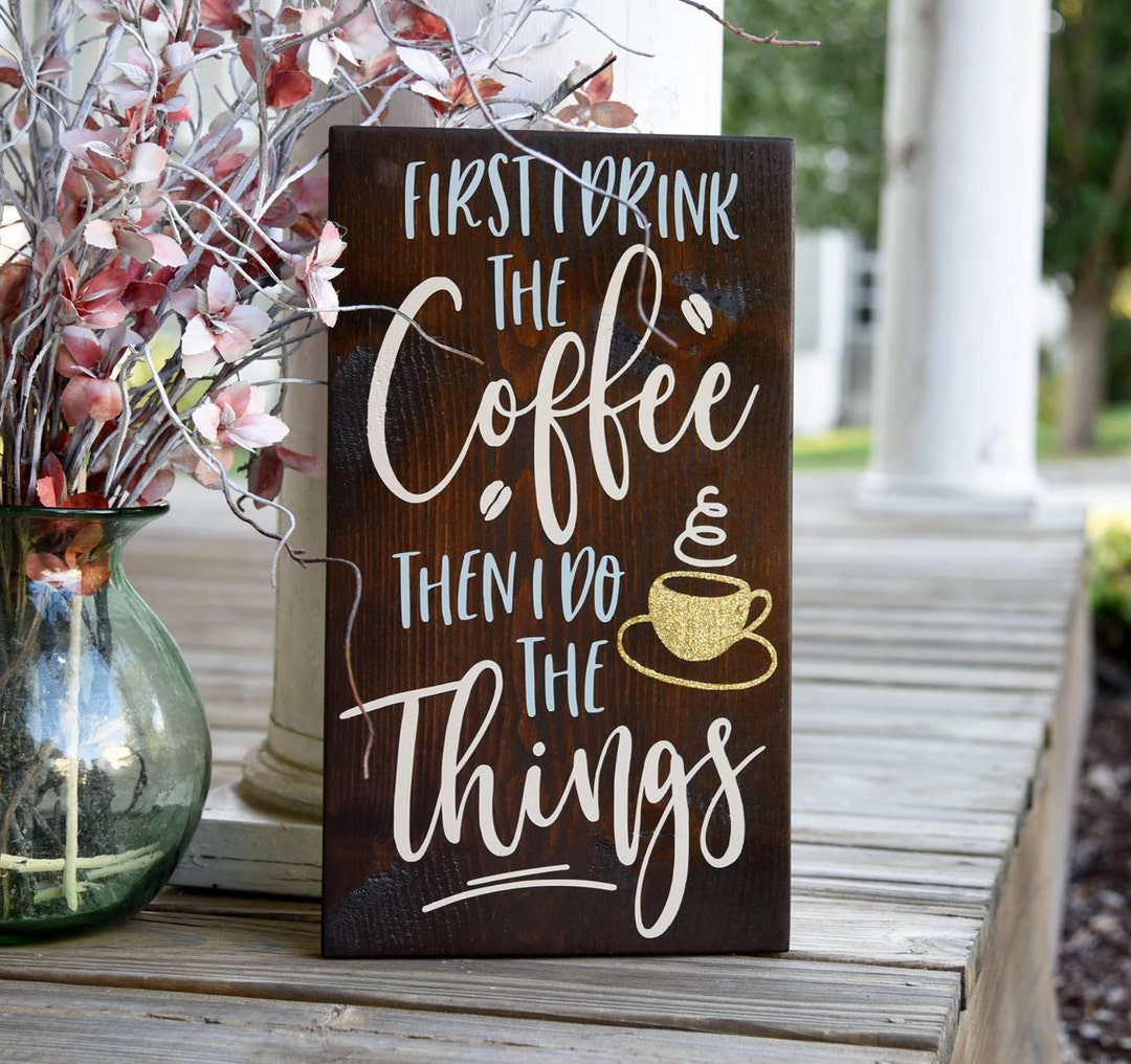 First I Drink the Coffee Then I Do the Things Wood Sign I Coffee Sign I ...