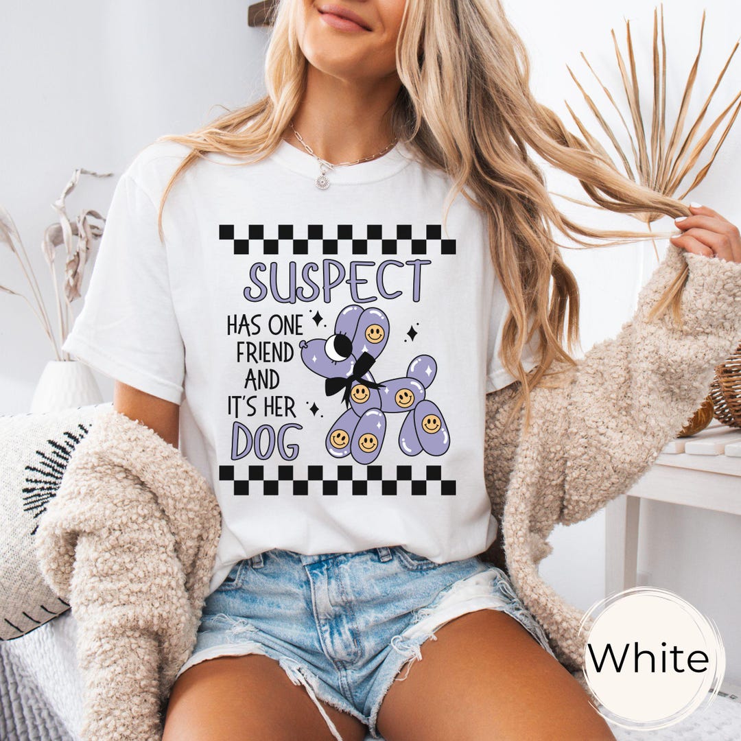 SUSPECT Has One Friend and It's Her Dog Tee | DOGMOM Mom SHIRT | Dog ...