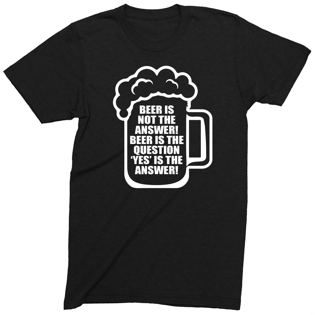 Beer Glass is Not the Answer Adults Funny T-shirt Novelty T-shirts Men ...