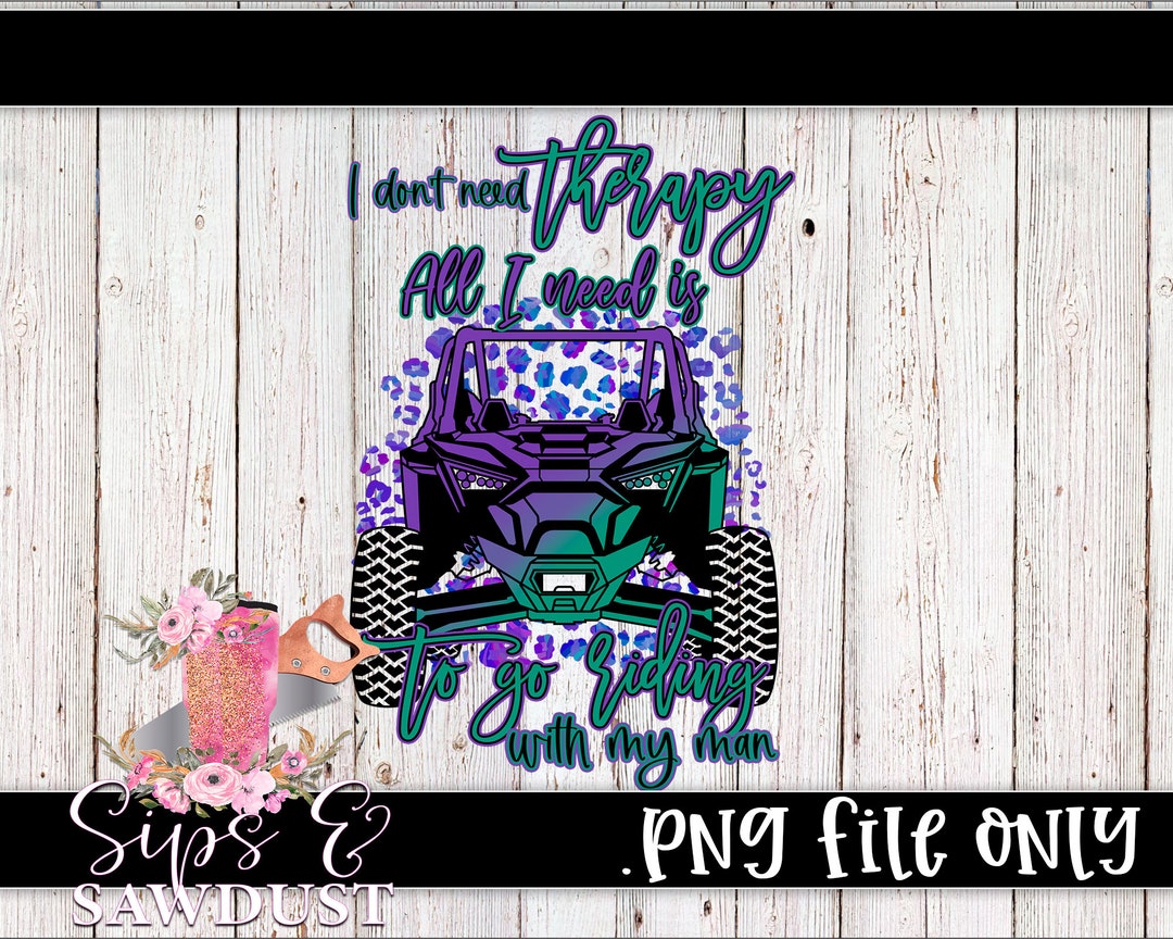 I Don't Need Therapy, All I Need to Go Riding With My Man Png Rzr Png ...