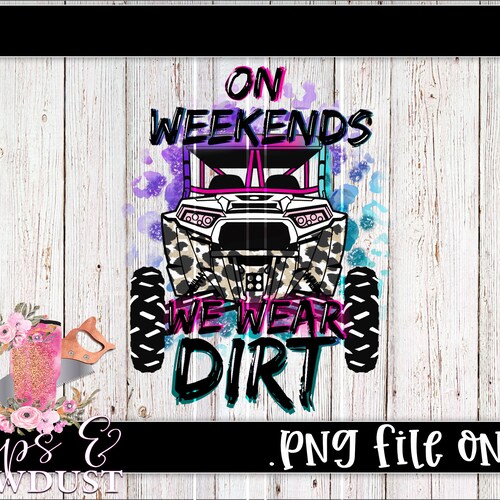 We Wear Dirt on Weekends PNG Rzr Sublimation Designs - Etsy