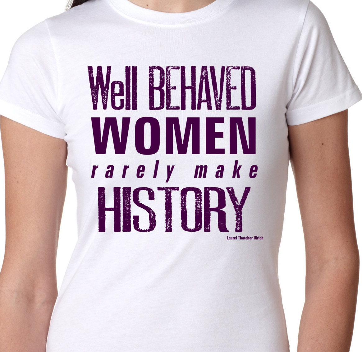 Well Behaved Women Rarely Make History Fitted T Shirt Funny Historical