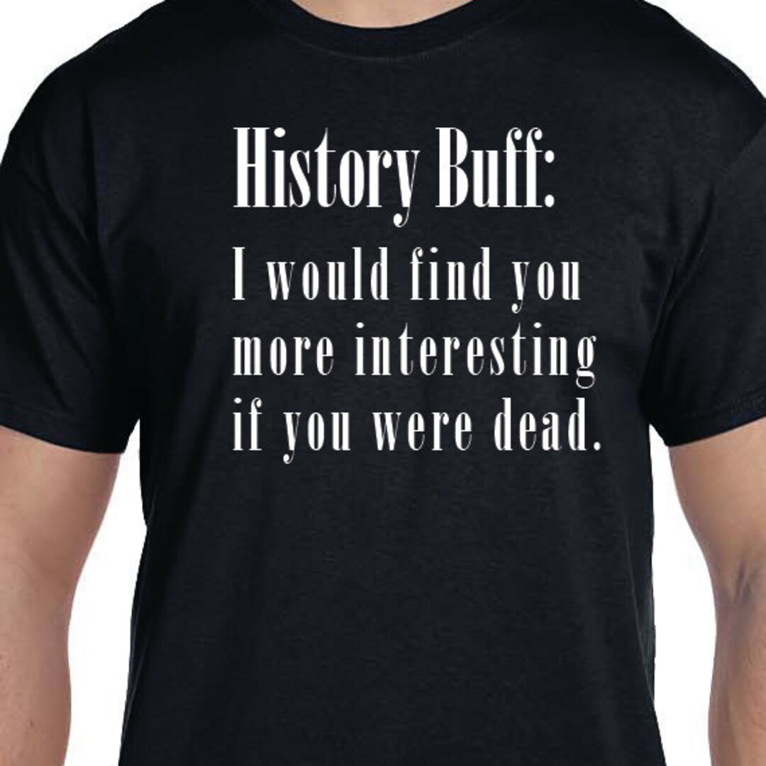 History Buff, History Buff Funny Quote, Funny Saying Printed 100% ...