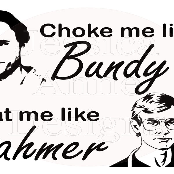 Choke Me Like Bundy and Eat Me Like Dahmer Svg - Etsy