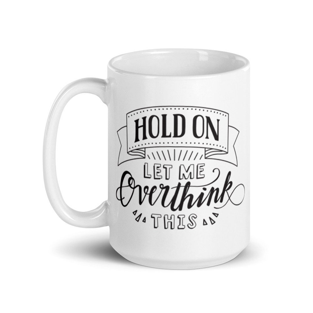 Overthink Coffee Mug, Overthinking Mug, Funny Overthinking Quote, Funny ...