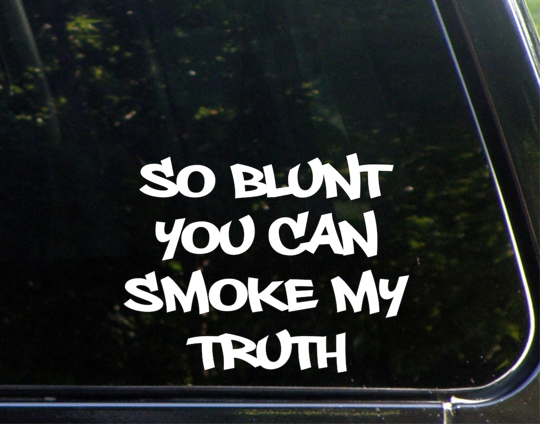 So Blunt You Can Smoke My Truth Custom Vinyl Decal/ Sticker for Windows ...