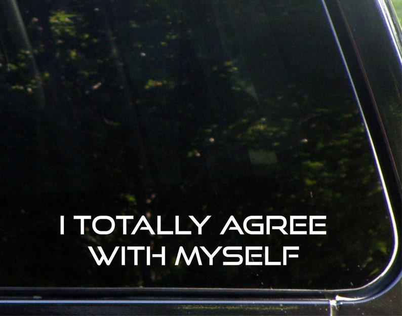 I Totally Agree With Myself Custom Vinyl Decal/ Bumper Sticker - Etsy