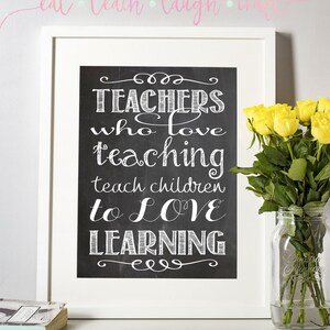 Teachers Who Love Teaching Teach Children to Love Learning Chalkboard ...