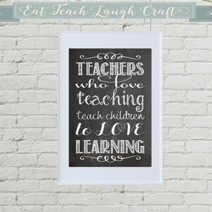 Teachers Who Love Teaching Teach Children to Love Learning Chalkboard ...