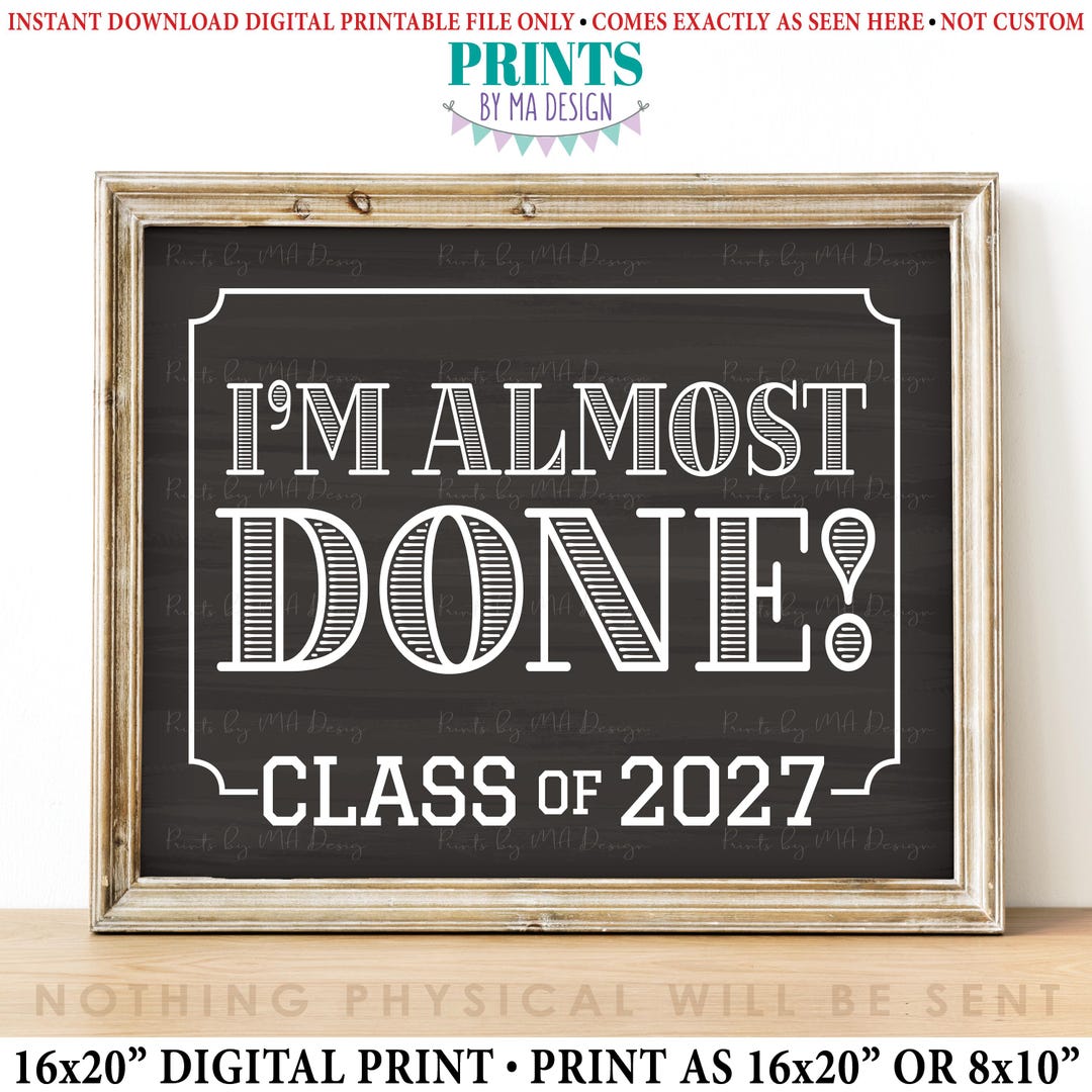 I'm Almost Done Class of 2027 Sign, College or High School Graduation ...