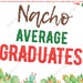 Nacho Average Graduates Sign, PRINTABLE 8x10/16x20 Cactus Themed Sign ...