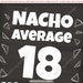 Nacho Average Birthday Party Sign, Nacho Average 18 Year Old, 18th Bday ...