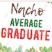 Nacho Average Graduate Sign, PRINTABLE 8x10/16x20 Cactus Themed Sign ...