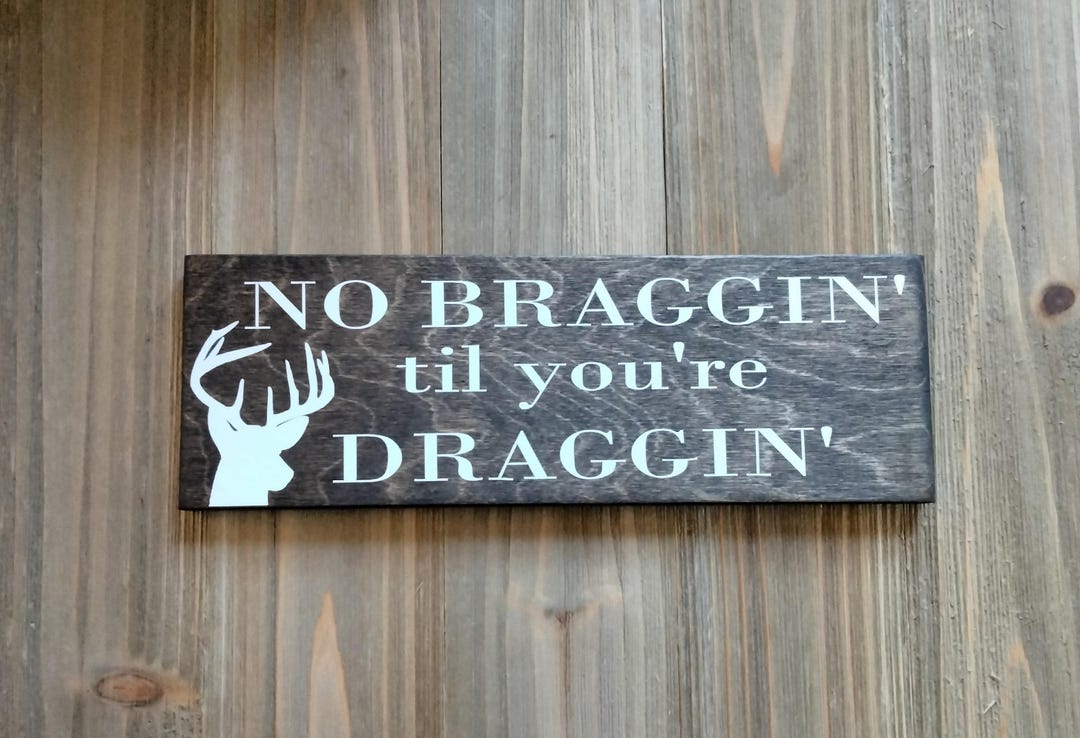 NO BRAGGIN' Til You're DRAGGIN' Sign Hunting Sign Big Buck Hunters - Etsy