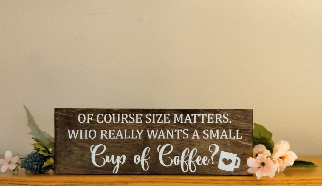 Of Course Size Matters Sign | Cup of Coffee Sign, Coffee Lovers Decor ...