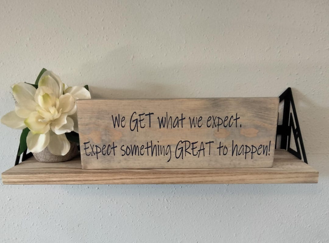 We Get What We Expect Sign Expect Something Great Sign Power of ...